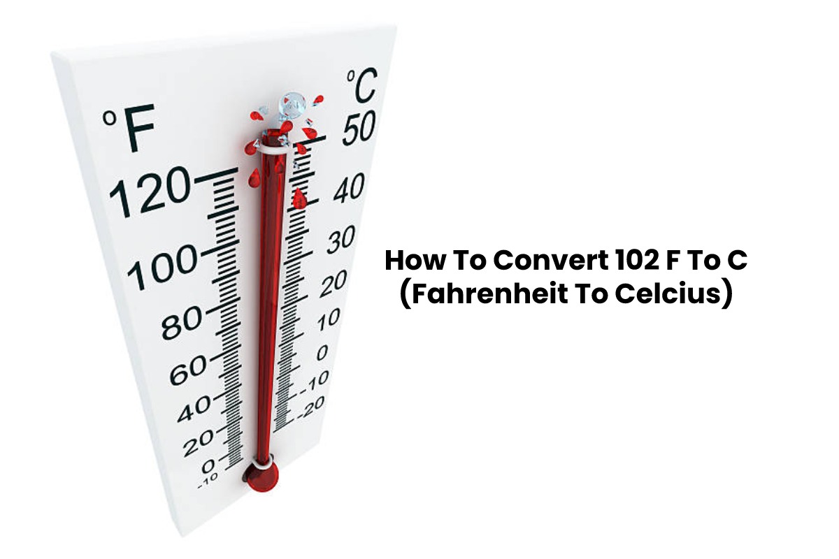 102 F To C 102 Fahrenheit To Celsius Conversion